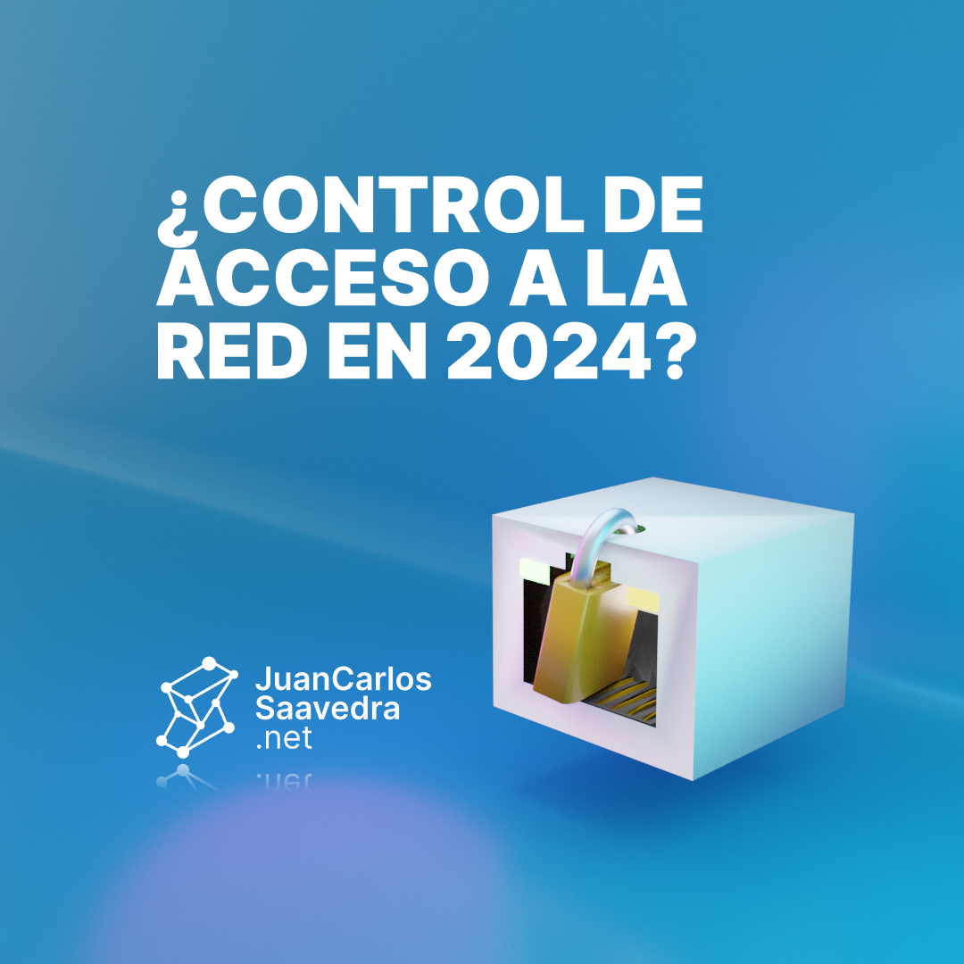 ¿Control de acceso a la red en 2024? - JuanCarlosSAAVEDRA.net